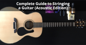 Stringing a Guitar: Complete How-To Guide (Acoustic Edition)
